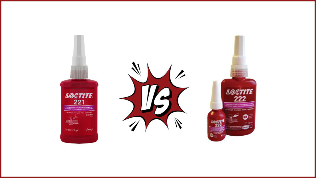 Loctite 221 vs 222: Key Differences Explained